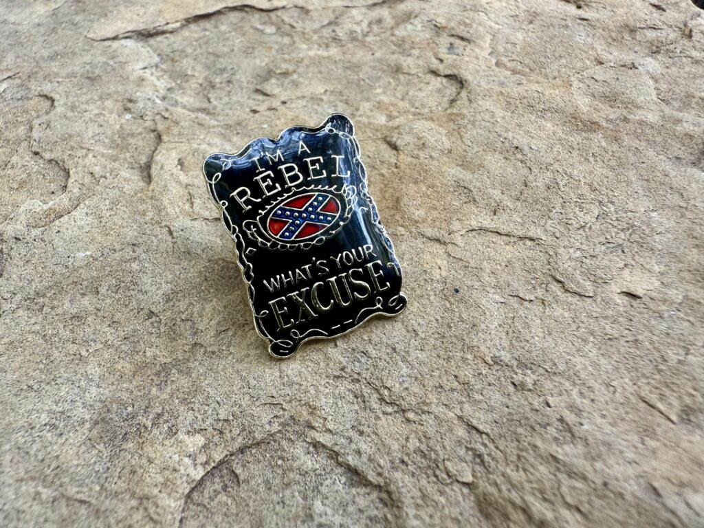 What's Your Excuse Rebel Pin - Rebel Nation